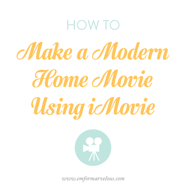 Making a modern home movie using iMovie - Em for Marvelous